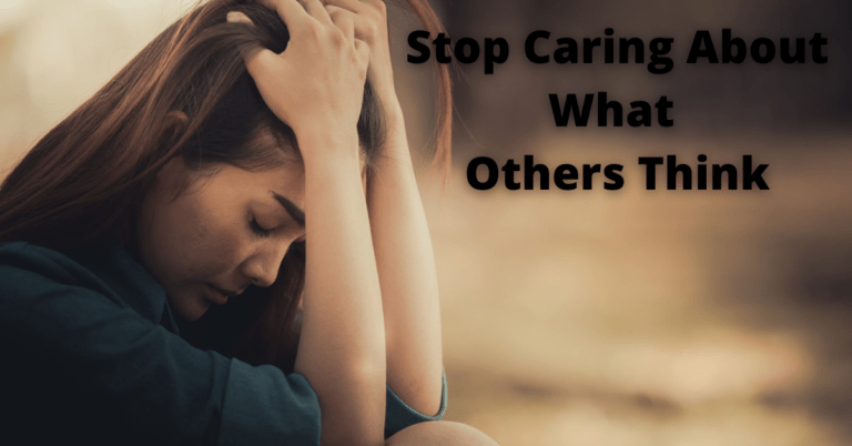 How To Stop Caring About What Others Think: 10 Effective Tips